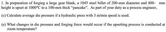 1. In preparation of forging a large gear blank, a 1045 steel billet of ...