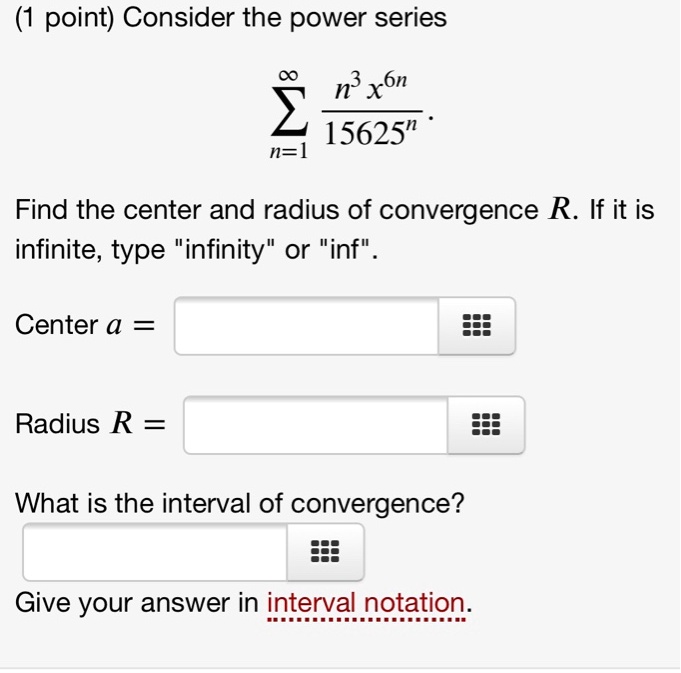 SOLVED: point) Consider the power series 73 x6n 15625" n= Find the ...