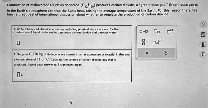 SOLVED: Combustion of hydrocarbons such as dodecane (C12H26) produces ...