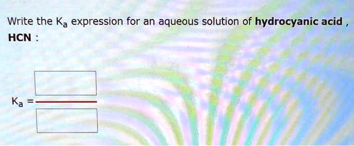 SOLVED: Write the Ka expression for an aqueous solution of hydrocyanic acid HCN