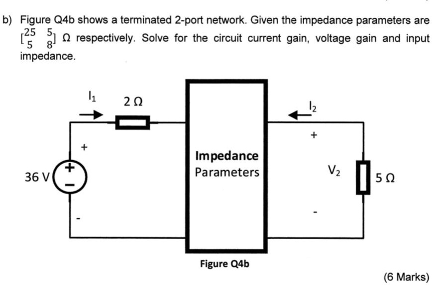 SOLVED: b) Figure Q4b shows a terminated 2-port network. Given the impedance parameters are [[25 ...