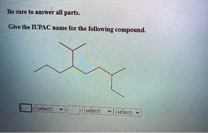 VIDEO solution: Besure to answer all parts. Give the IUPAC name for the following compound ...