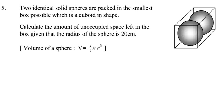 5. Two identical solid spheres are packed in the smallest box possible which is a cuboid in ...
