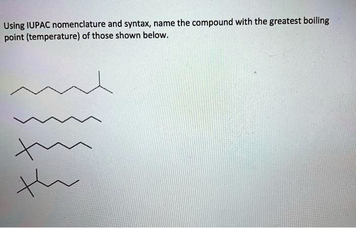 SOLVED: Using IUPAC nomenclature and syntax; name the compound with the ...