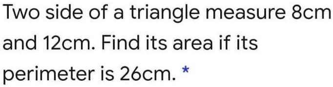 SOLVED: Two side of a triangle measure 8cm and 12cm: Find its area if ...