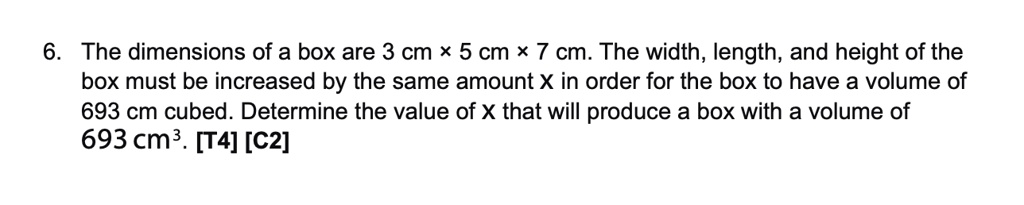 SOLVED: 6. The dimensions of a boX are 3 cm * 5 cm x 7 cm. The width ...