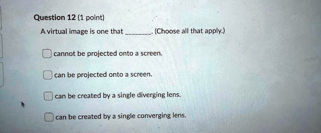 SOLVED: Question 12 (1 point) A virtual image is one that (Choose all ...
