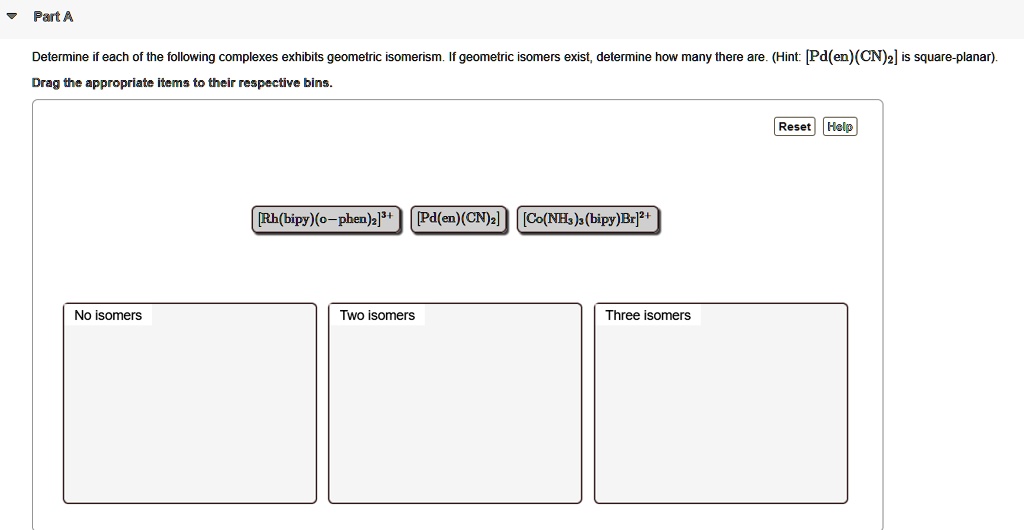 SOLVED: Drag the appropriate items to their respective bins. Reset Help [Rh(bipy)(o-phen)2]3 [Pd ...