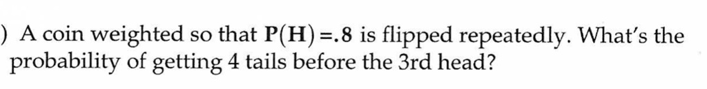 SOLVED: ) A coin weighted so that P(H) =.8 is flipped repeatedly. What's the probability of ...