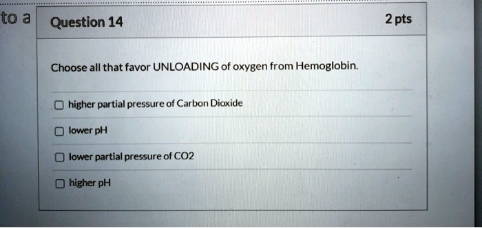 SOLVED: to 2 pts Question 14 Choose all that favor UNLOADING of oxygen ... SOLVED: to 2 pts Question 14 Choose all that favor UNLOADING of oxygen ...