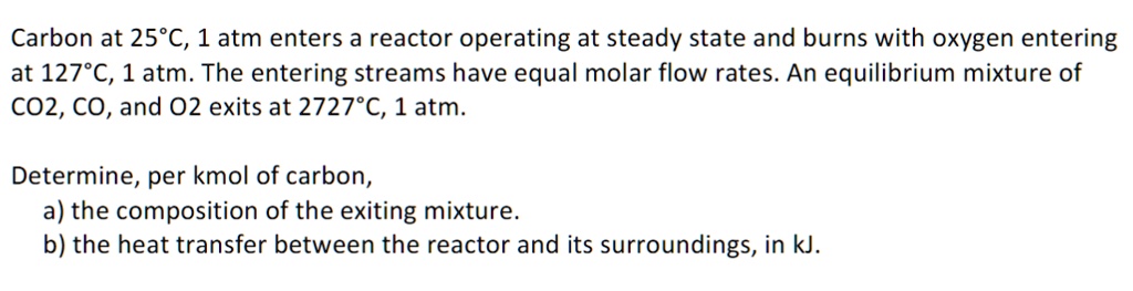 carbon at 25c 1 atm enters a reactor operating at steady state and ...