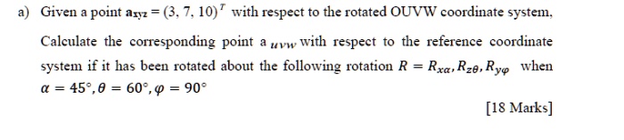 SOLVED: Given a point axyz = (3, 7, 10) with respect to the rotated OUVW coordinate system ...