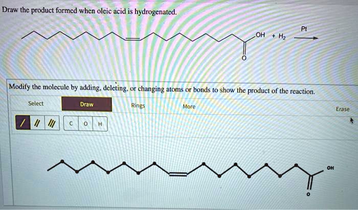 SOLVED: Draw the product formed when oleic acid is hydrogenated. OH Modify the molecule by ...