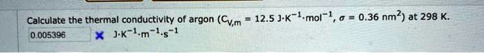 SOLVED: Calculate the thermal conductivity of argon (Cv,m 12.5 J-K-1 ...