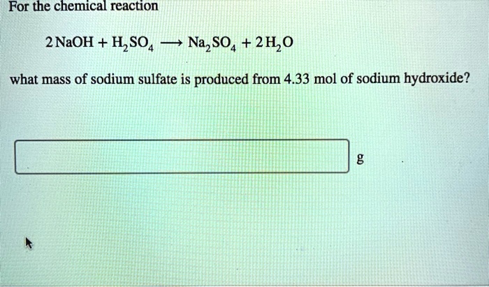 SOLVED: For the chemical reaction 2 NaOH + HzSO4 Naz SO4 + 2H,0 what mass f sodium sulfate is ...