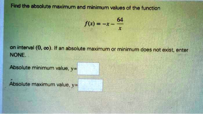 SOLVED: Find the absolute maximum and minimum values of the function 64 f(r) =-X on interval (0 ...