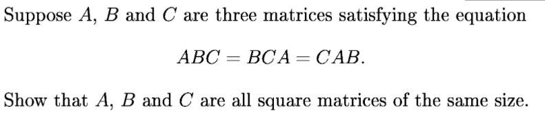 suppose a b and c are three matrices satisfying the equation abc bca cab show that a b and c are ...