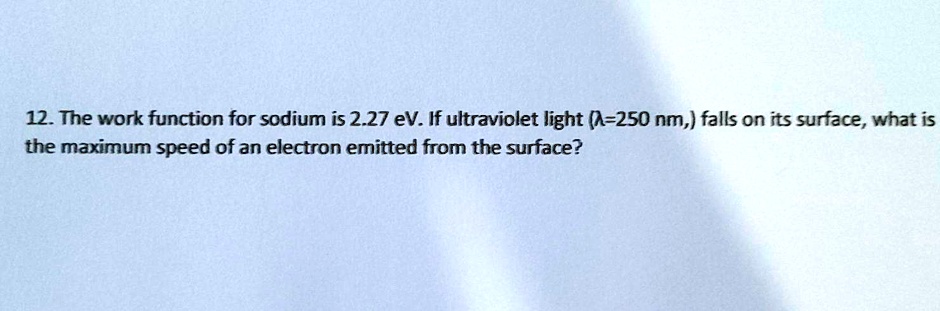 12. The work function for sodium is 2.27 eV: If ultraviolet light @-250 ...