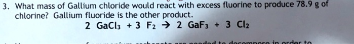 SOLVED: What mass of Gallium chloride would react with excess fluorine ...
