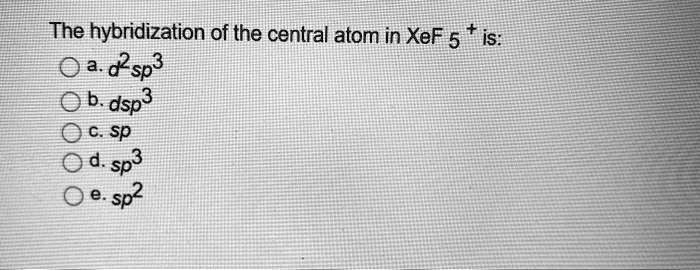 [GET ANSWER] the hybridization of the central atom in xef 5 is dsp3 ...