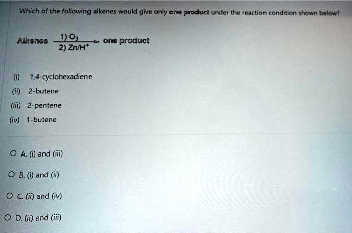 SOLVED: Which of the following alkenes would give anly one produce under the reaction condition ...