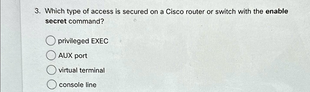 SOLVED: Which type of access is secured on a Cisco router or switch with the enable secret ...
