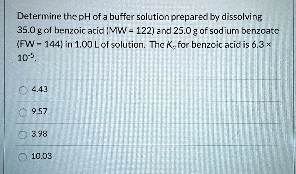 SOLVED: Determine the pH of a buffer solution prepared by dissolving 35.0 g of benzoic acid (MW ...