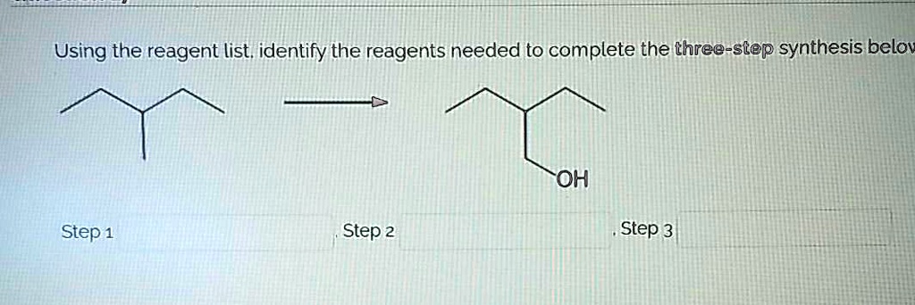 SOLVED: Using the reagent list identify the reagents needed to complete the three-step synthesis ...