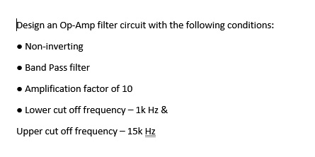 Design an Op-Amp filter circuit with the following conditions: • Non-inverting • Band Pass ...