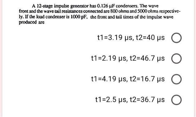 A 12-stage impulse generator has 0.126 µF condensers. The wave front ...