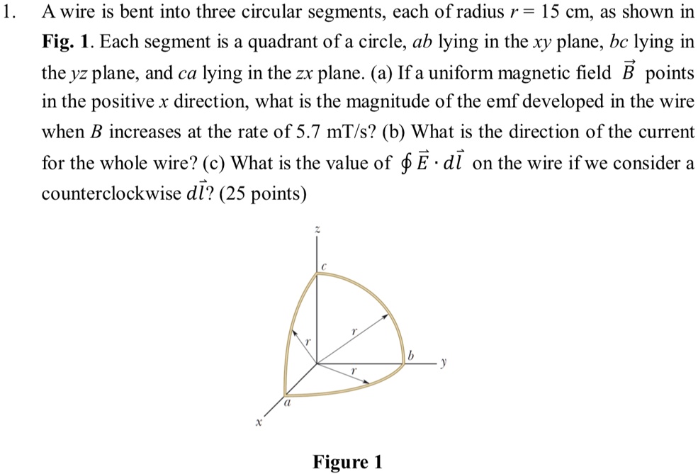 1. A wire is bent into three circular segments, each of radius r = 15 ...