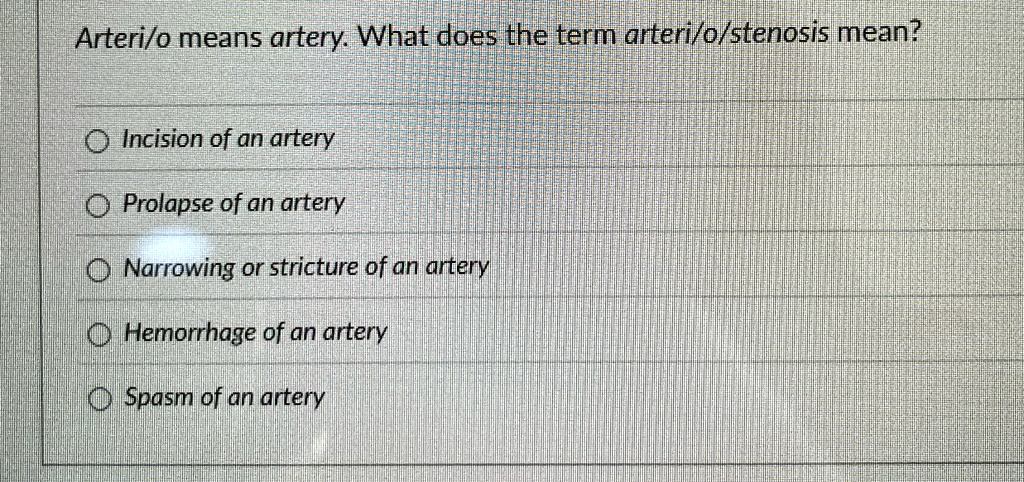Arteri/o means artery. What does the term arteri/o/stenosis mean ...