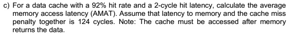 SOLVED: c) For a data cache with a 92% hit rate and a 2-cycle hit latency, calculate the average ...