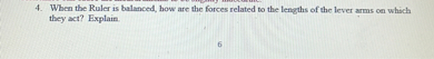 SOLVED: 4. When the Ruler is balanced, how are the forces related to ...