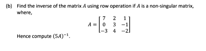 SOLVED: (b) Find the inverse of the matrix A using row operation if A is a non-singular matrix ...