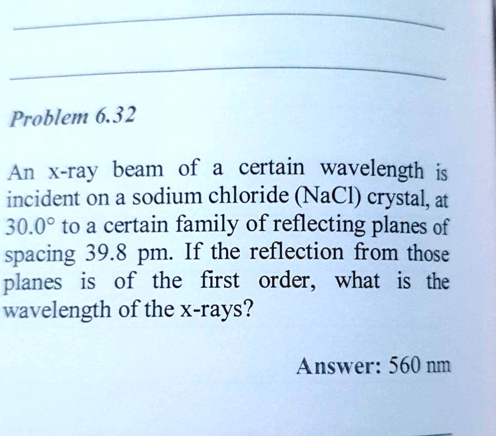 SOLVED:Problem 6.32 An X-ray beam of a certain wavelength IS incident on a sodium chloride (NaCl ...