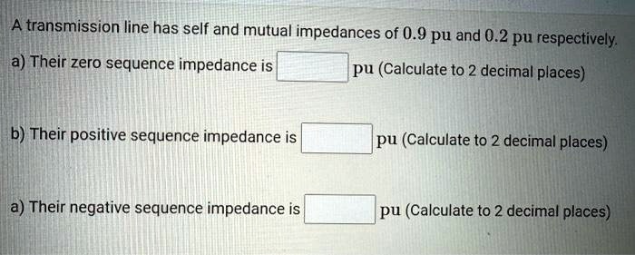 A transmission line has self and mutual impedances of 0.9 pu and 0.2 pu respectively. a) Their ...