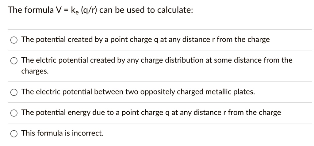 SOLVED: The formula V = ke (q/r) can be used to calculate: 1) The ...