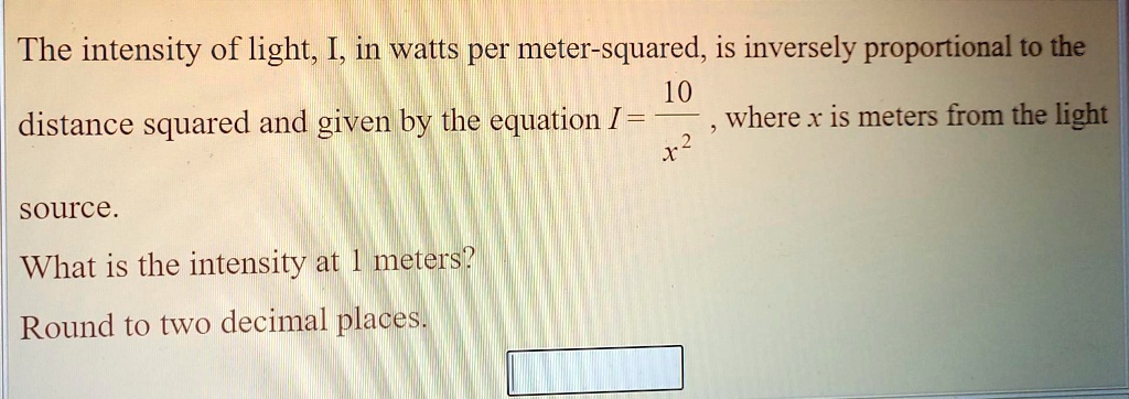 The intensity of light, I, in watts per meter-squared, is inversely ...
