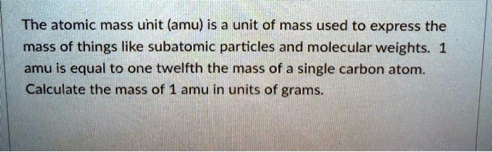 SOLVED:The atomic mass unit (amu) is a unit of mass used to express the ...
