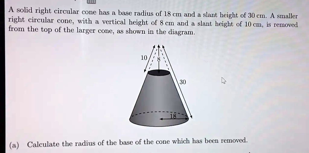 SOLVED: A solid right circular cone has base radius of 18 cm and slant height of 30 cm; A ...