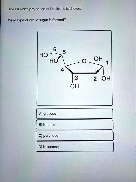 The Haworth projection of D-altrose is shown. What type of cyclic sugar ...