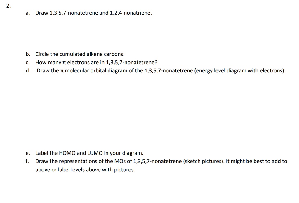 2. a. Draw 1,3,5,7-nonatetrene and 1,2,4-nonatriene. b. Circle the cumulated alkene carbons. c ...