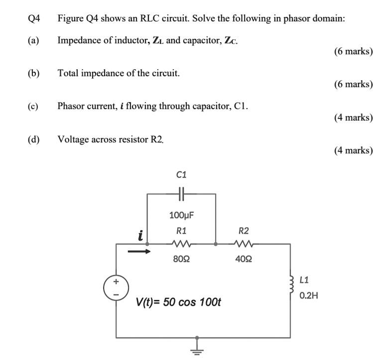 SOLVED: Q4 Figure Q4 shows an RLC circuit. Solve the following in phasor domain: (a) Impedance ...
