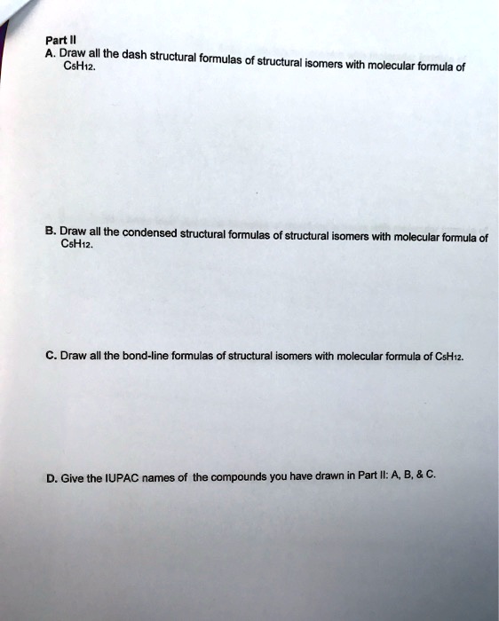 SOLVED: Part II A. Draw all the dash structural formulas of = CsH1z ... SOLVED: Part II A. Draw all the dash structural formulas of = CsH1z ...