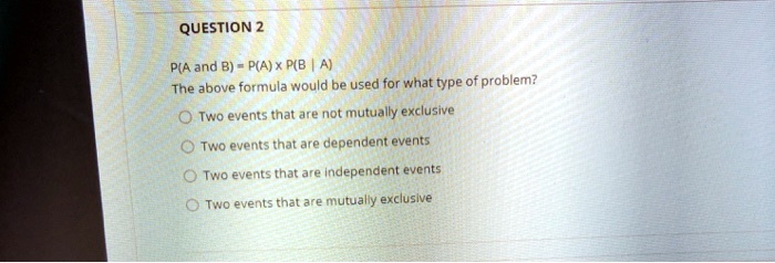 SOLVED: QUESTION 2 PIA and P(A) x P(B The above formula would be used ...