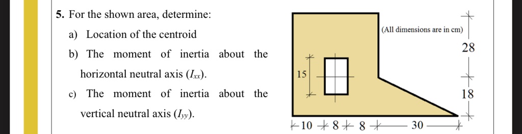 5. For the shown area, determine: a) Location of the centroid b) The ...