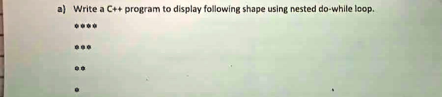 Solved A Write A Cprogram To Display Following Shape Using Nested Do While Loop