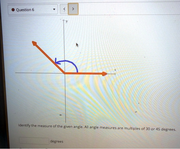 SOLVED: Question 6 Identify the measure of the given angle. All angle ...