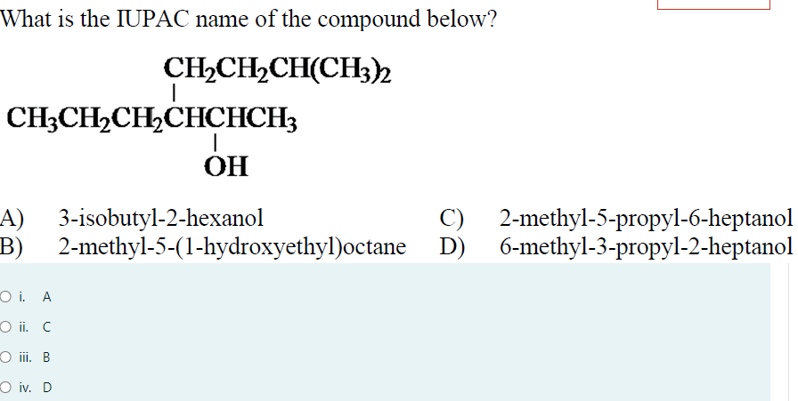 What is the IUPAC name of the compound below? A) 3-isobutyl-2-hexanol C ...